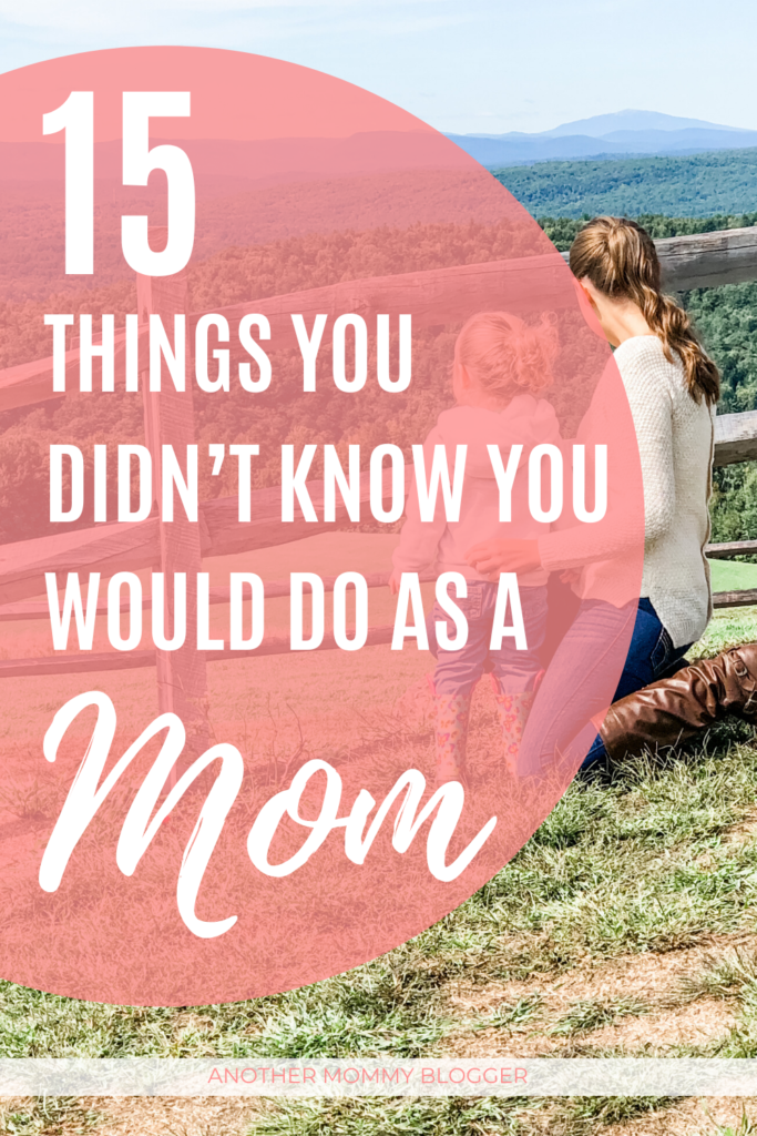 15 Things You Didn’t Know You’d Do As A Mom - Another Mommy Blogger